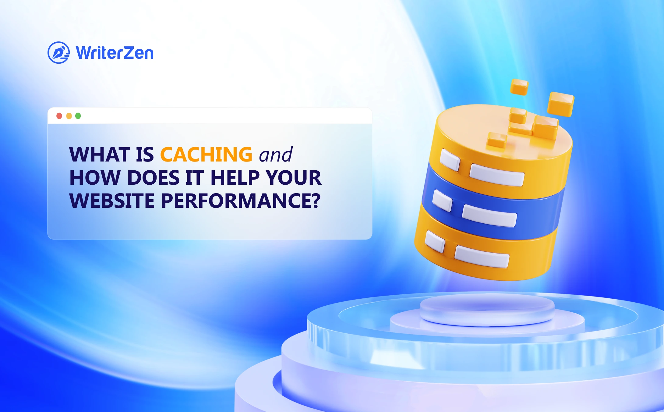 WriterZen - What Is Caching and How Does It Help Your Website Performance?